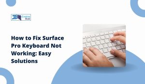 How to Fix Surface Pro Keyboard Not Working: Easy Solutions