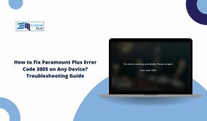 How to Fix Paramount Plus Error Code 3005 on Any Device?